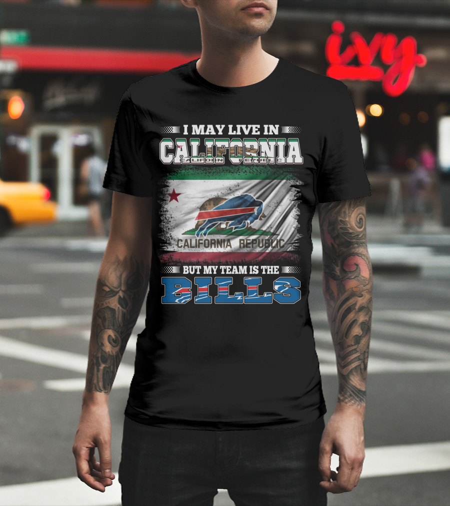 I May Live In California California Republic But My Team Is The Bills T-Shirt