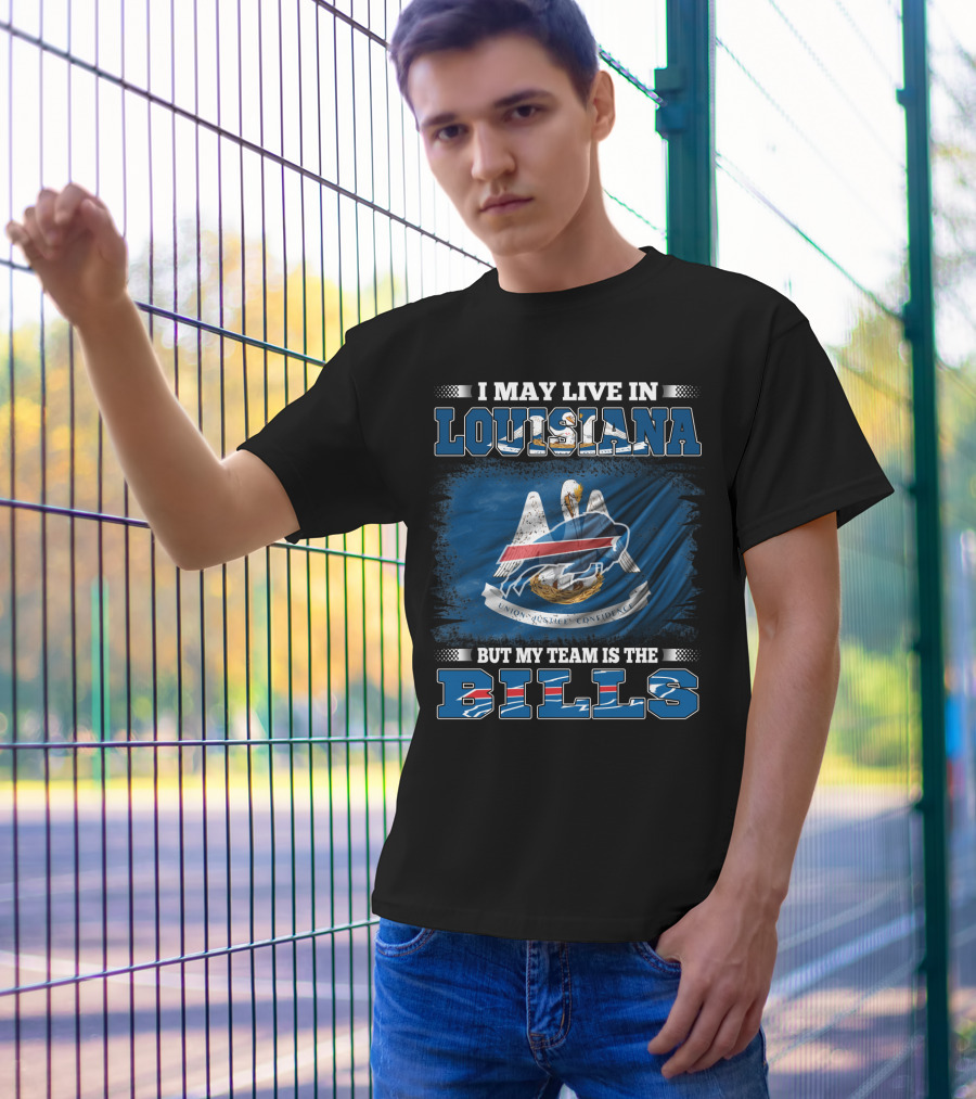 I May Live In Louisiana But My Team Is The Buffalo Bills T-Shirt
