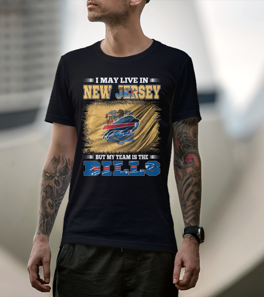 I May Live In New Jersey But My Team Is The Bills T-Shirt