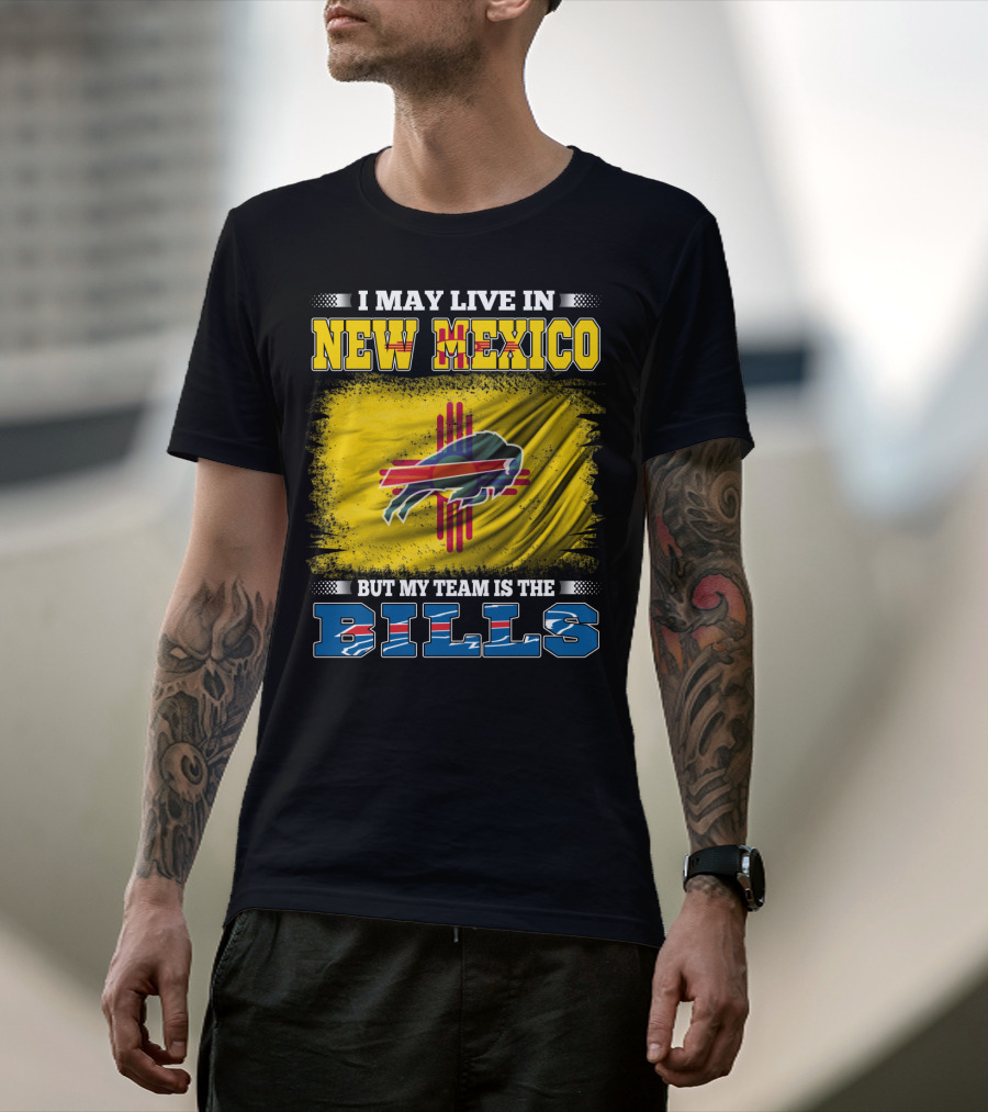 I May Live In New Mexico But My Team Is The Bills Buffalo NFL T-Shirt