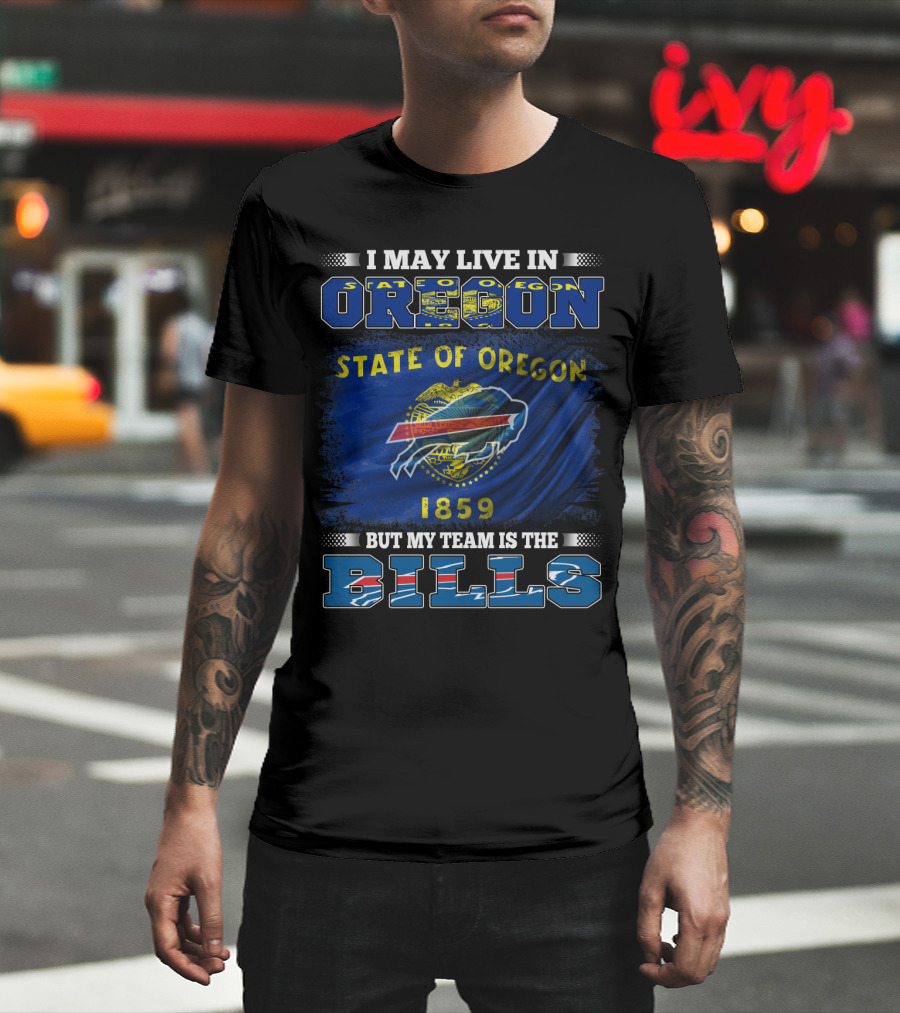 I May Live In Oregon State Flag 1859 But My Team Is The Bills T-Shirt