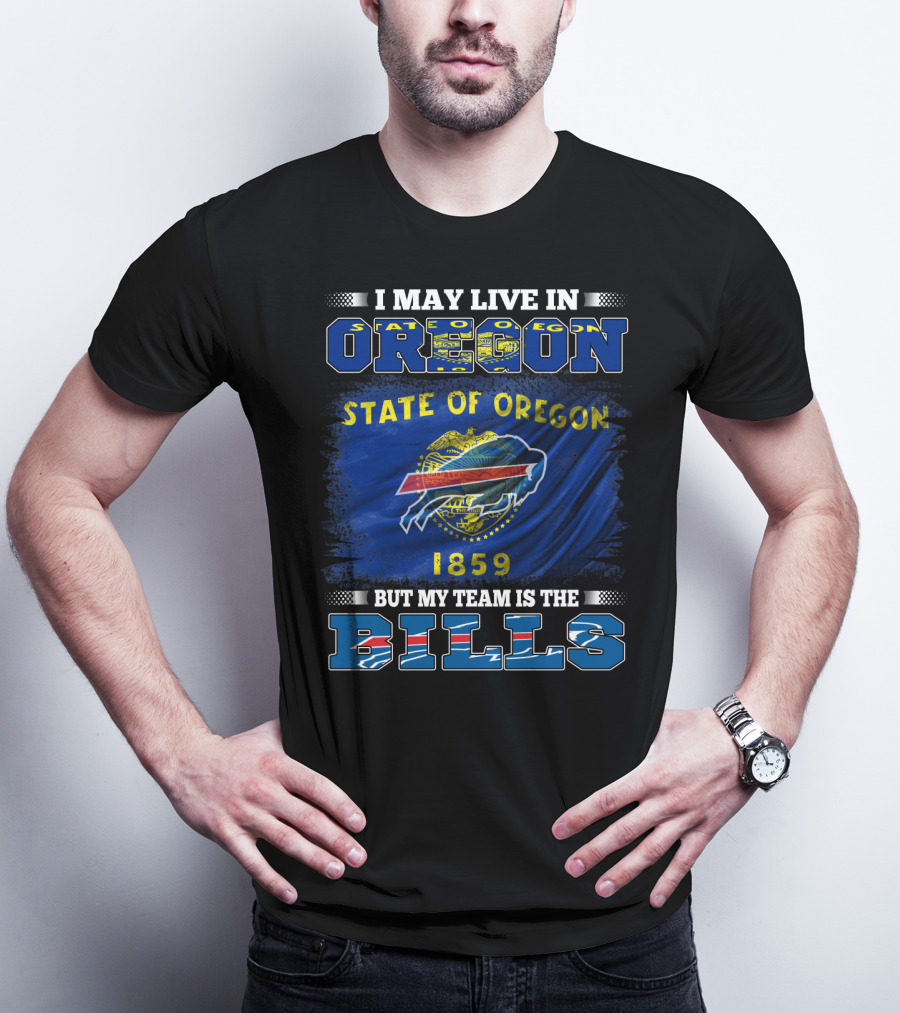 I May Live In Oregon State Flag 1859 But My Team Is The Bills T-Shirt