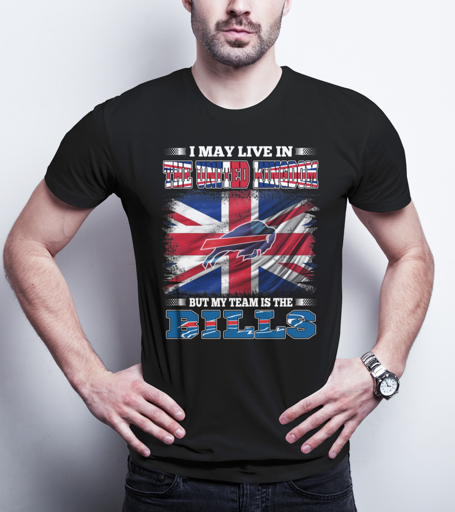 I May Live In The United Kingdom But My Team Is The Bills Buffalo T-Shirt