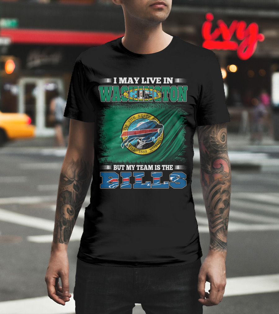 I May Live In Washington But My Team Is The Bills T-Shirt