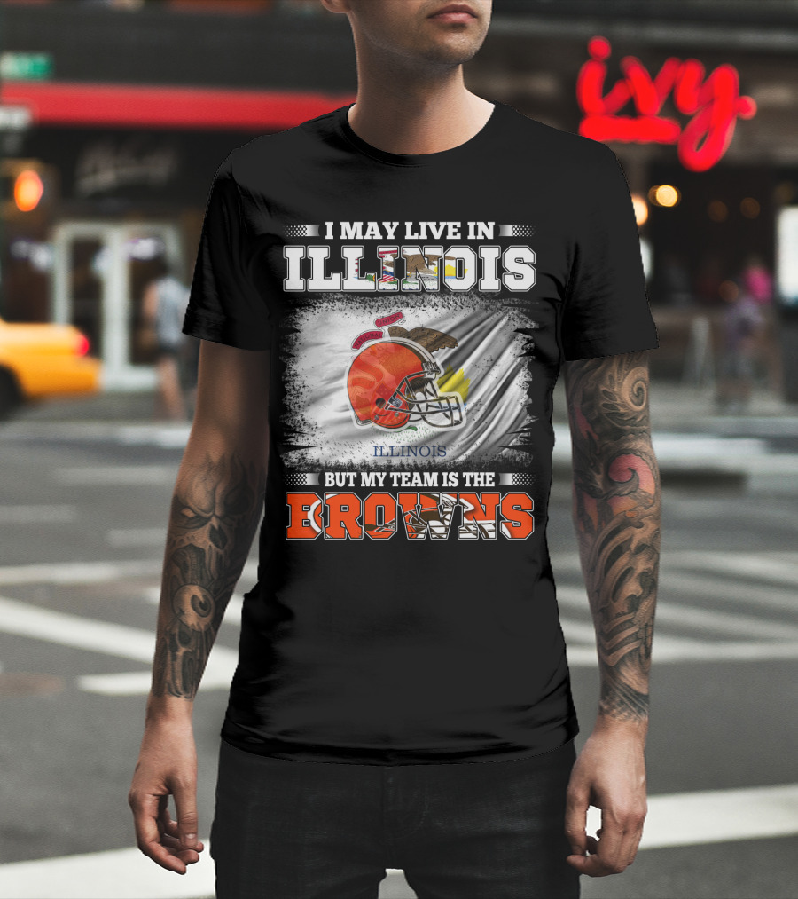 I May Live In Illinois But My Team Is The Browns T-Shirt
