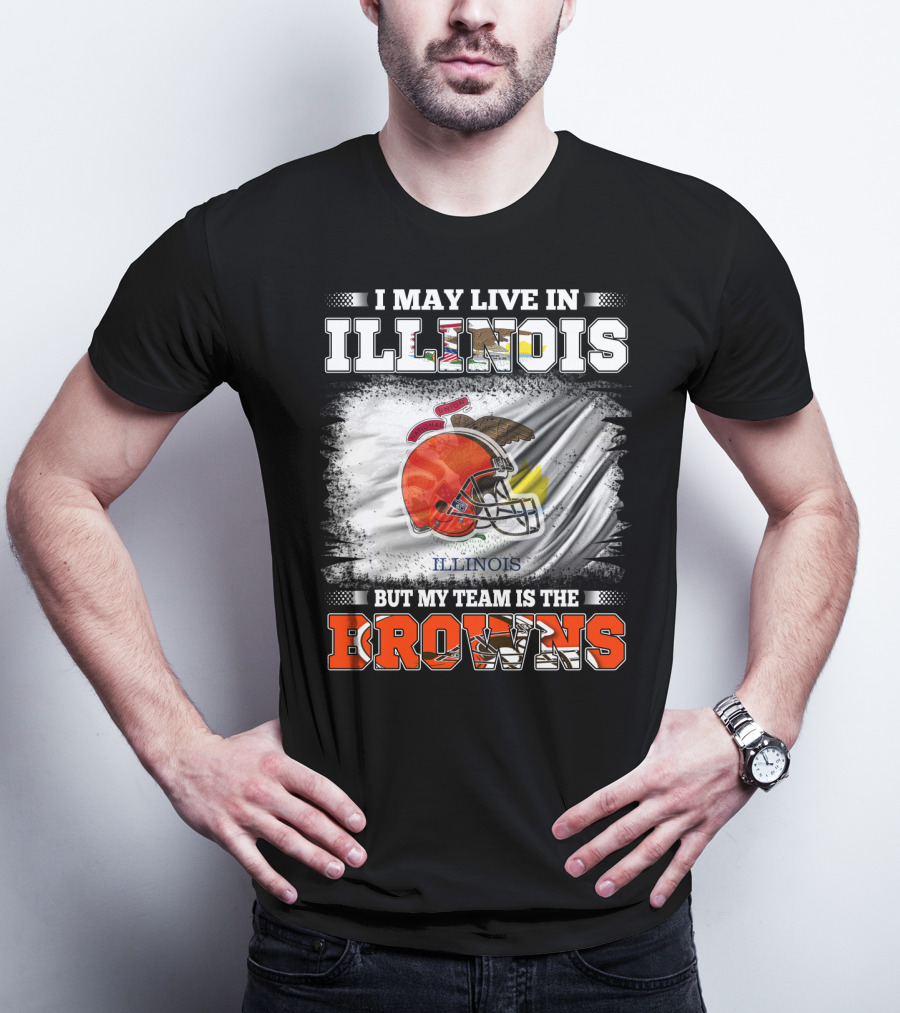 I May Live In Illinois But My Team Is The Browns T-Shirt