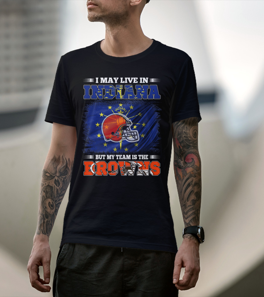 I May Live In Indiana But My Team Is The Browns Football Helmet And State Flag T-Shirt