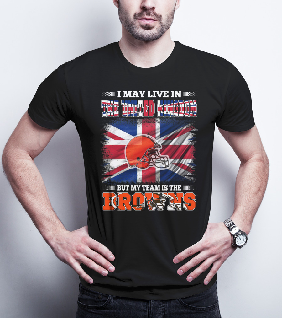 I May Live In The United Kingdom But My Team Is The Browns T-Shirt
