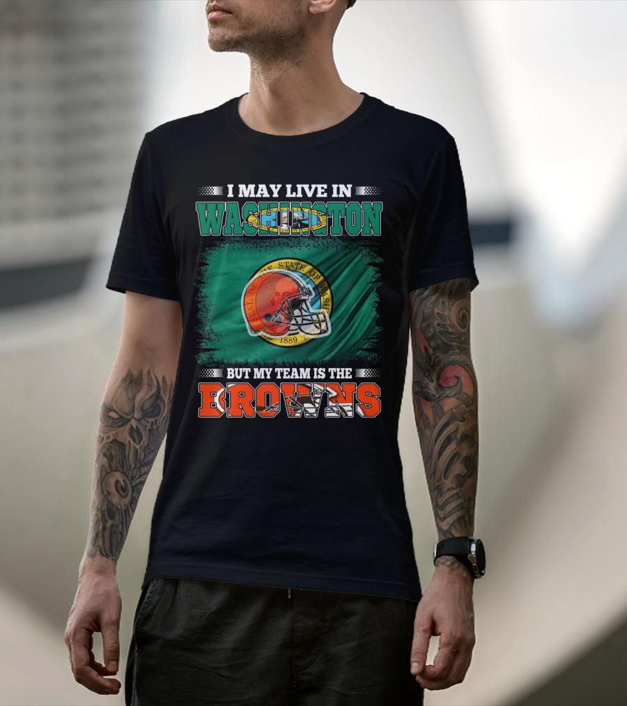 I May Live In Washington State But My Team Is The Cleveland Browns Helmet Fan Loyalty T-Shirt