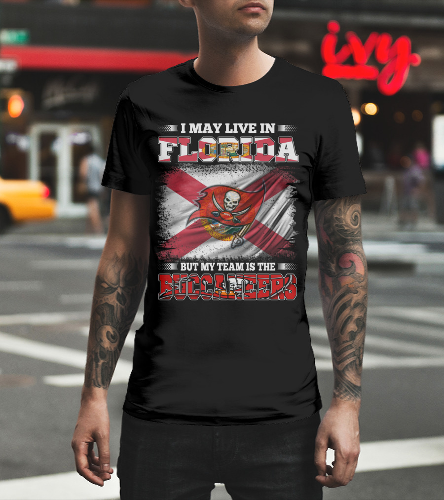 I May Live In Florida But My Team Is The Buccaneers T-Shirt