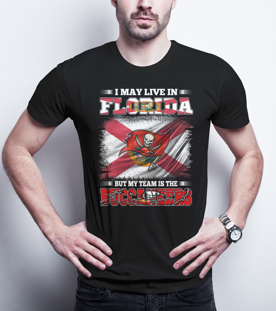 I May Live In Florida But My Team Is The Buccaneers T-Shirt
