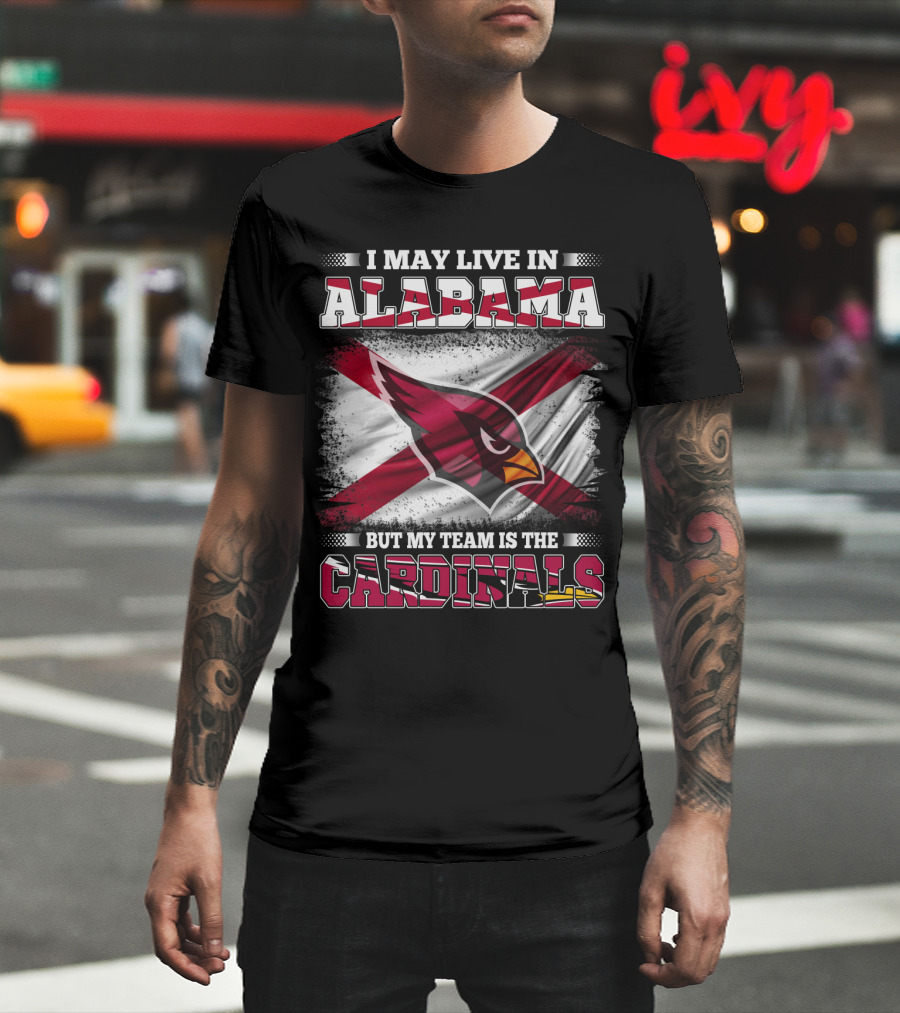 I May Live In Alabama But My Team Is The Cardinals T-Shirt