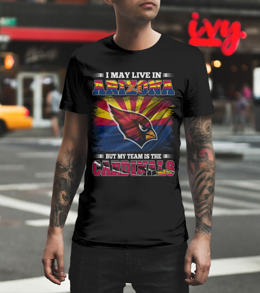 I May Live In Arizona But My Team Is The Cardinals Arizona Flag Background T-Shirt