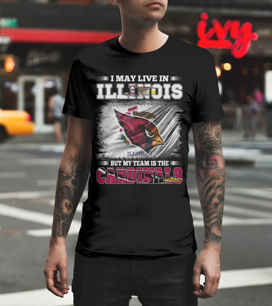 I May Live In Illinois But My Team Is The Cardinals T-Shirt