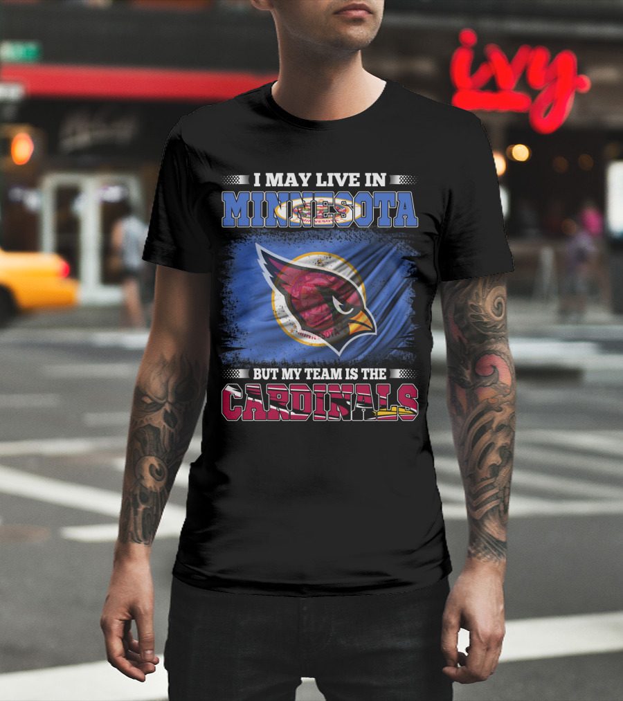 I May Live IN Minnesota But My Team Is The Cardinals T-Shirt