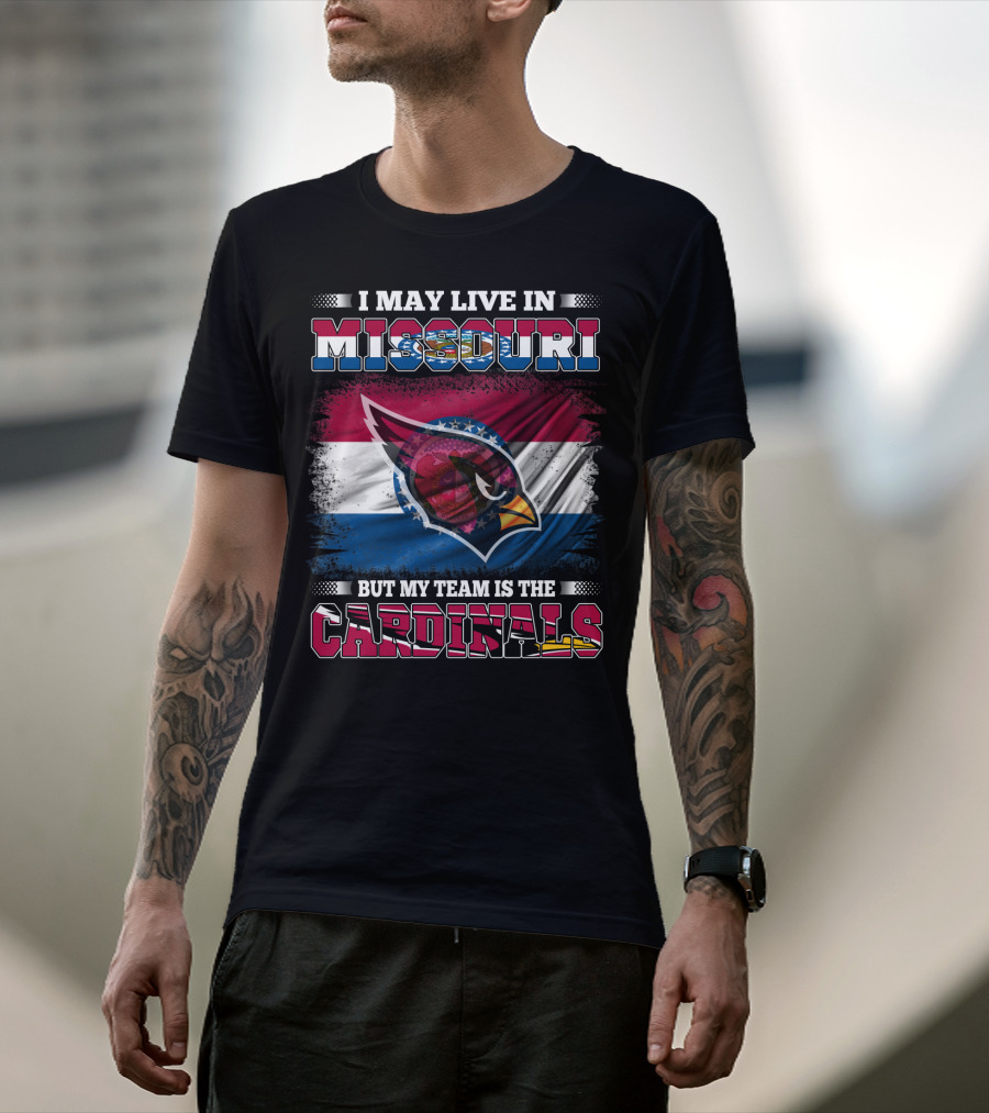 I May Live In Missouri But My Team Is The Cardinals T-Shirt