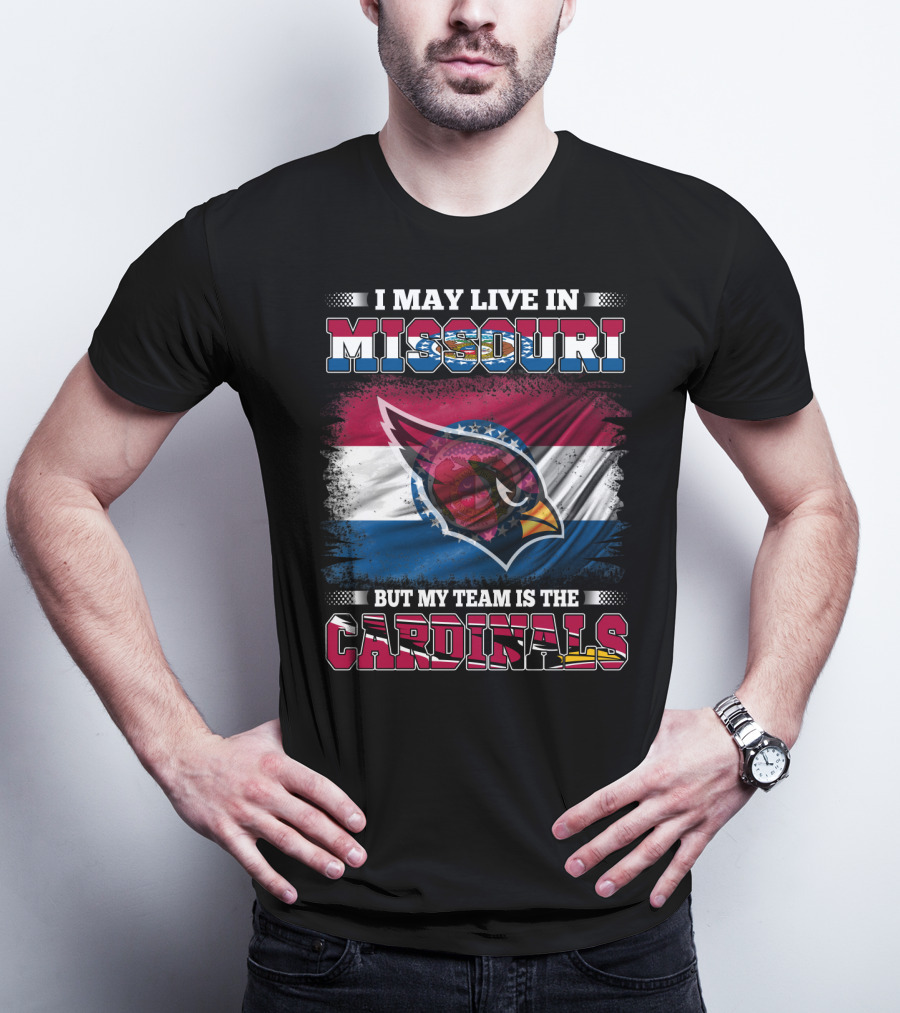 I May Live In Missouri But My Team Is The Cardinals T-Shirt