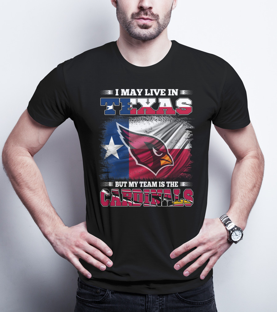 I May Live In Texas But My Team Is The Cardinals T-Shirt