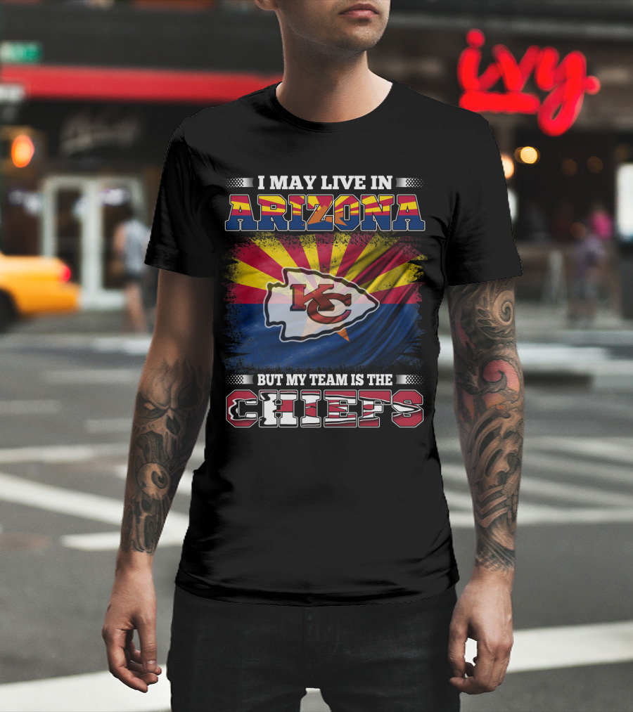 I May Live In Arizona But My Team Is The Chiefs T-Shirt