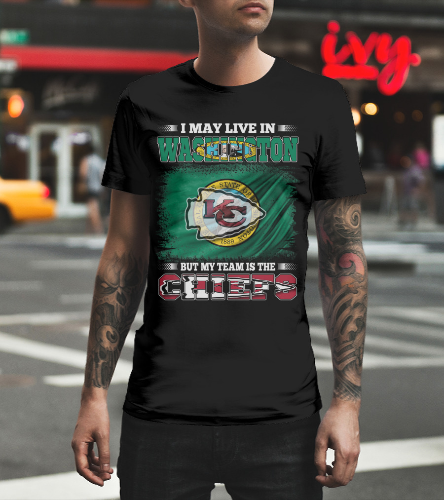 I May Live In Washington But My Team Is The Chiefs Kansas City NFL Football Fan T-Shirt
