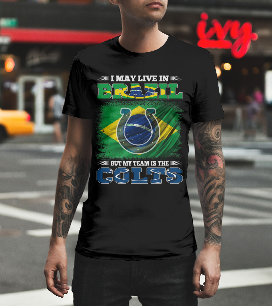 I May Live In Brazil But My Team Is The Colts Brazilian Flag Colts T-Shirt