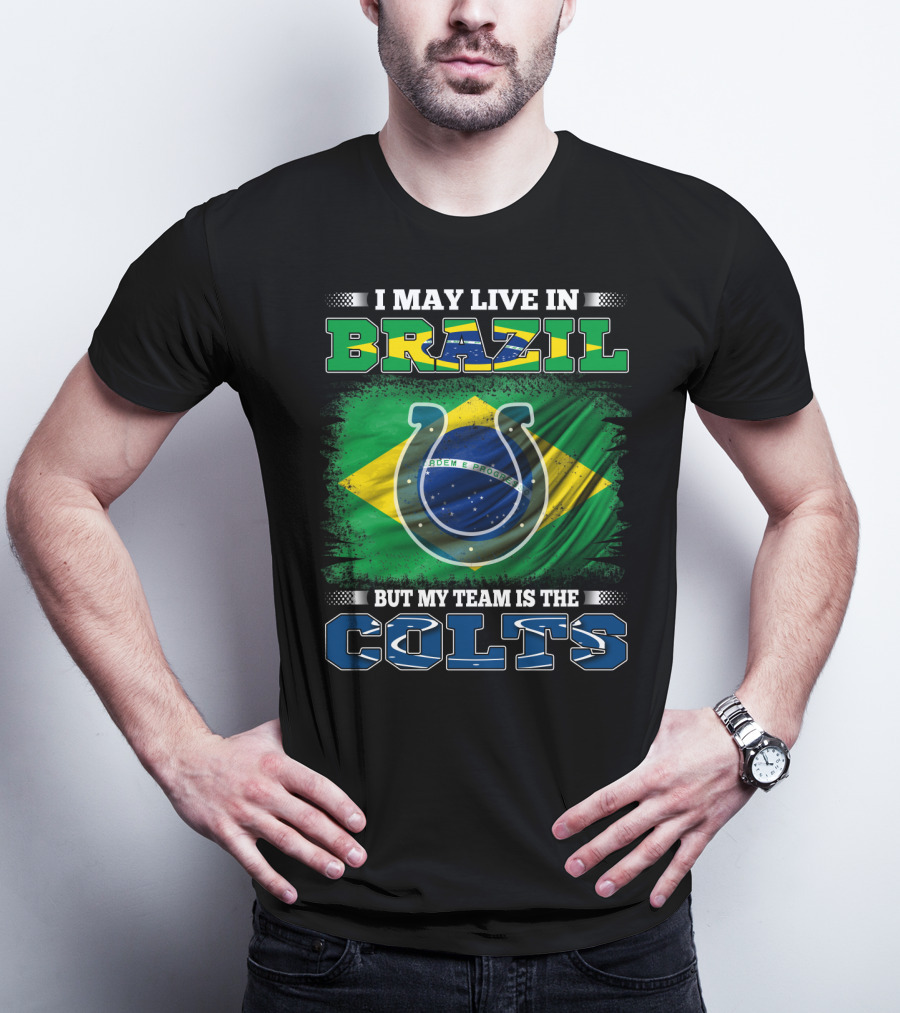 I May Live In Brazil But My Team Is The Colts Brazilian Flag Colts T-Shirt
