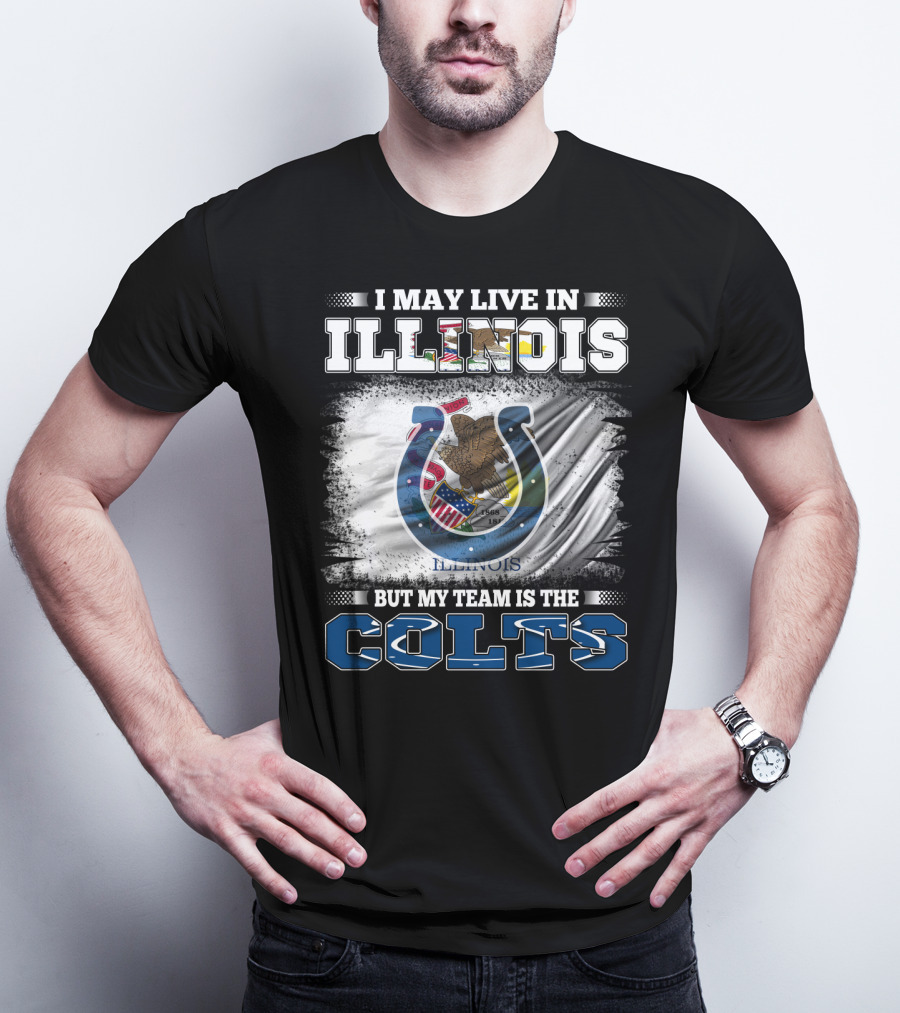 I May Live In Illinois But My Team Is The Colts T-Shirt