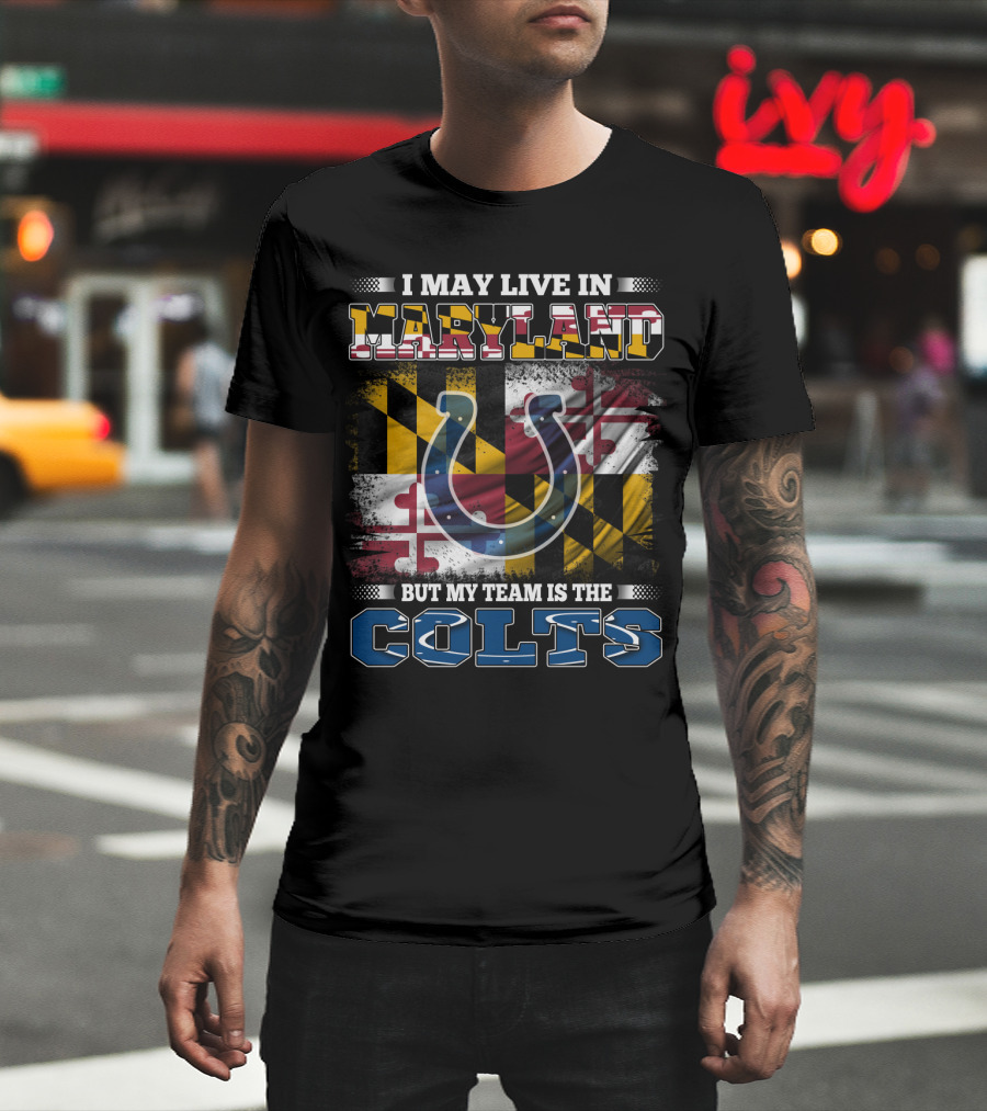 I May Live In Maryland But My Team Is The Colts T-Shirt