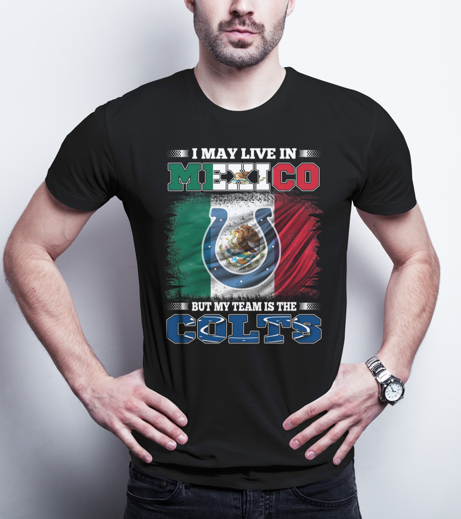 I May Live In Mexico But My Team Is The Colts T-Shirt