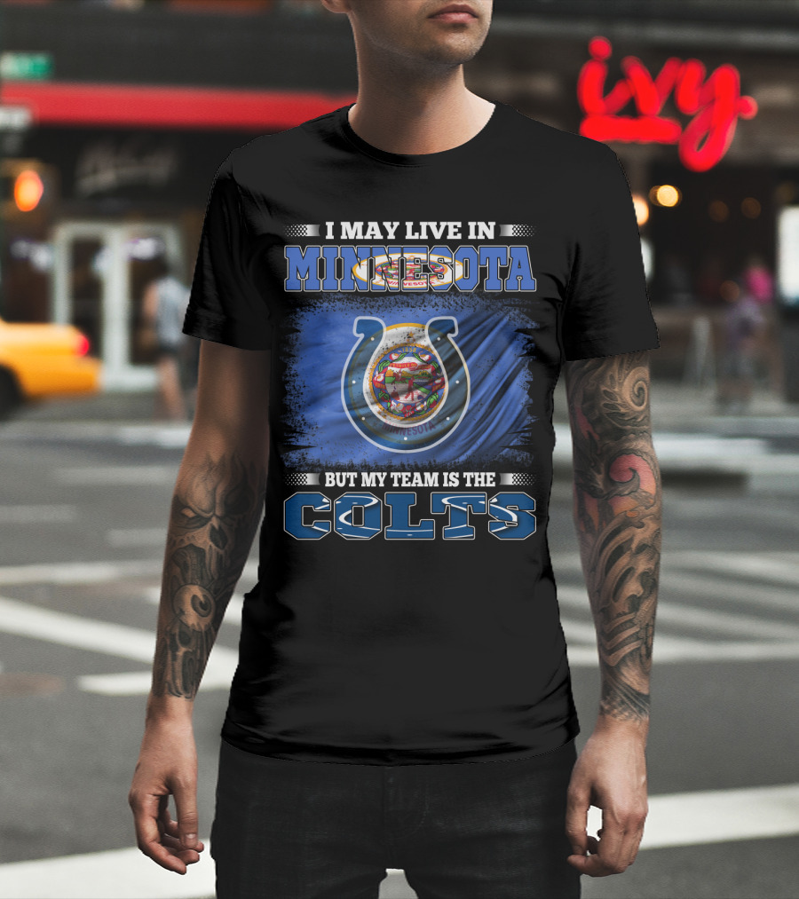 I May Live In Minnesota But My Team Is The Colts T-Shirt