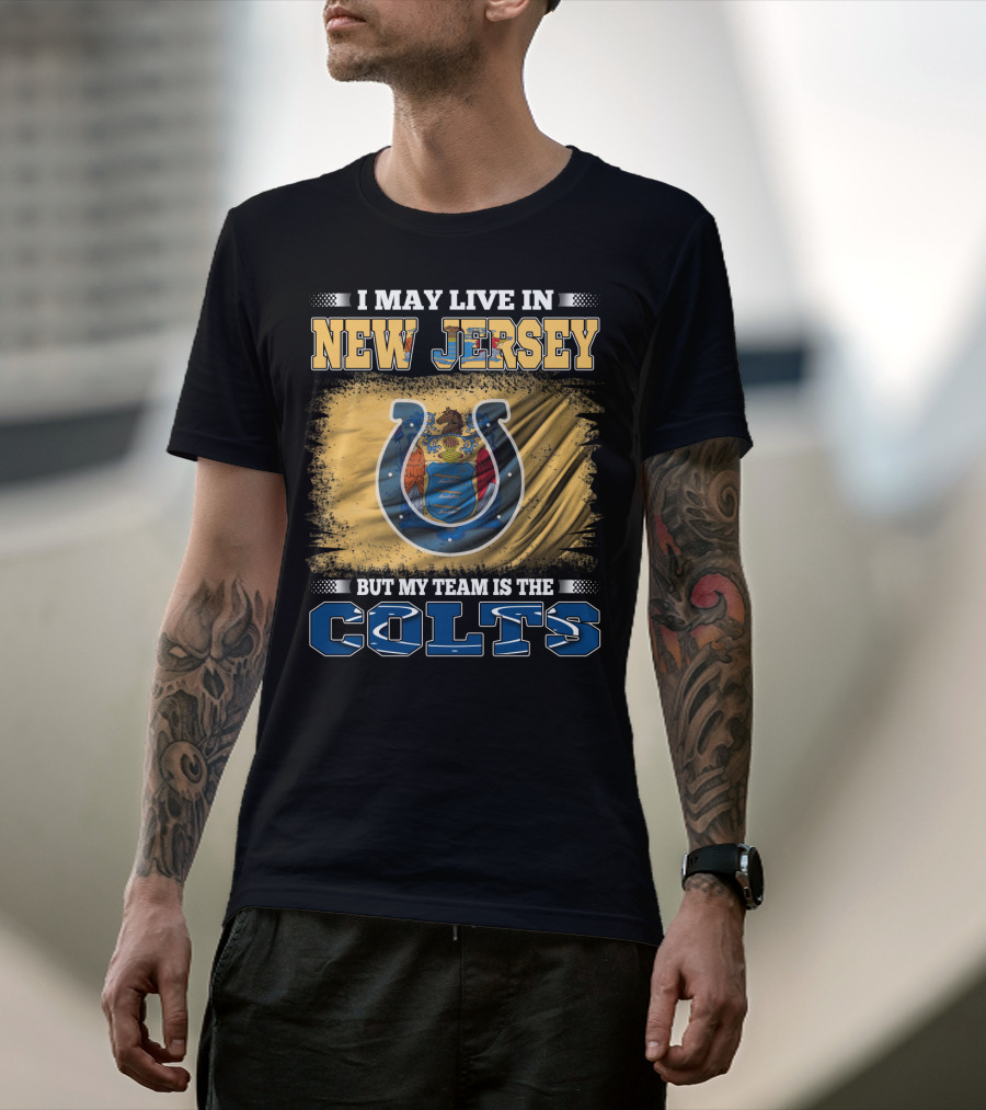 I May Live In New Jersey But My Team Is The Colts T-Shirt