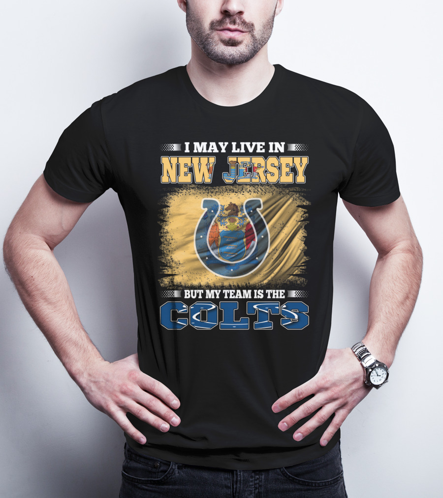 I May Live In New Jersey But My Team Is The Colts T-Shirt