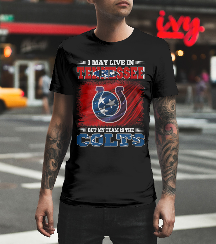 I May Live In Tennessee But My Team Is The Colts T-Shirt