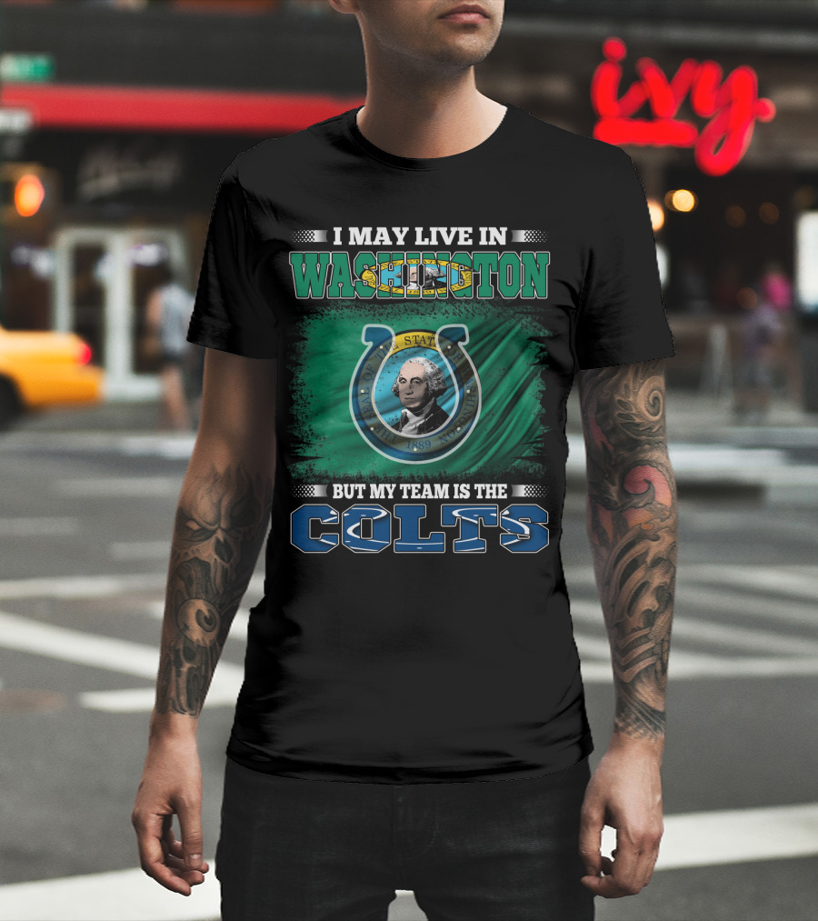 I May Live In Washington But My Team Is The Colts T-Shirt