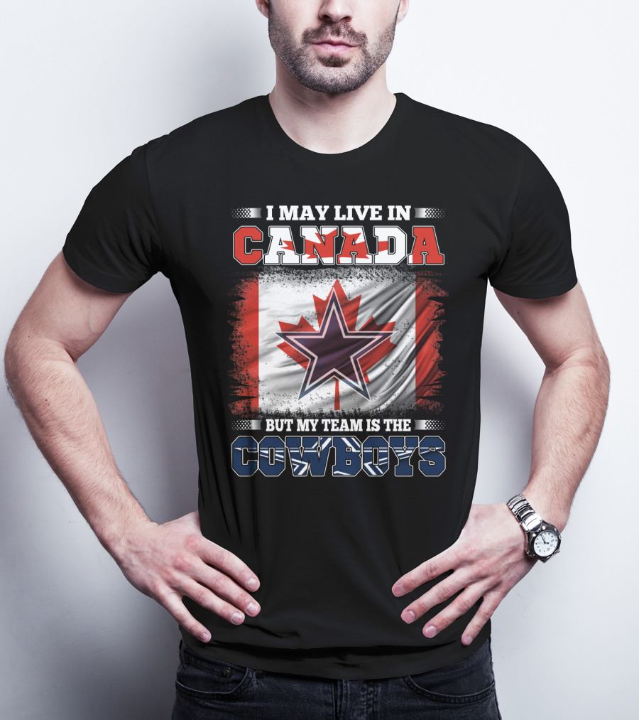 I May Live In Canada But My Team Is The Cowboys T-Shirt