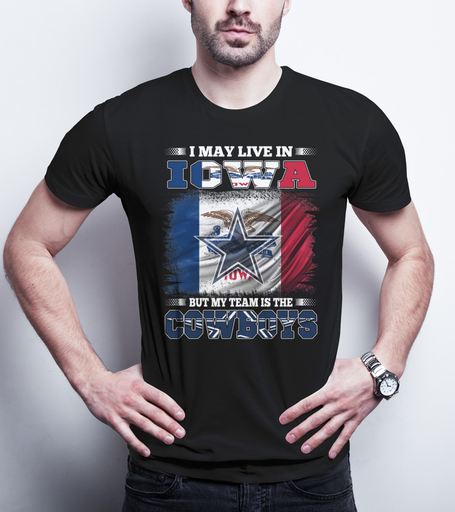 I May Live In Iowa But My Team Is The Cowboys – Iowa State Flag And Star T-Shirt