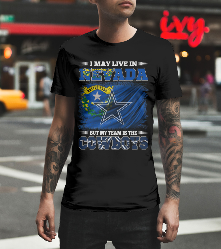 I May Live In Nevada Battle Born Flag But My Team Is The Cowboys Star T-Shirt
