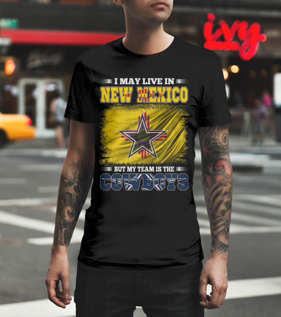 I May Live In New Mexico But My Team Is The Cowboys Star T-Shirt