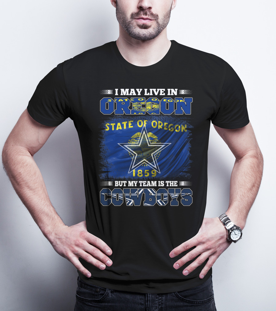 I May Live In Oregon State Of Oregon 1859 My Team Is The Cowboys T-Shirt