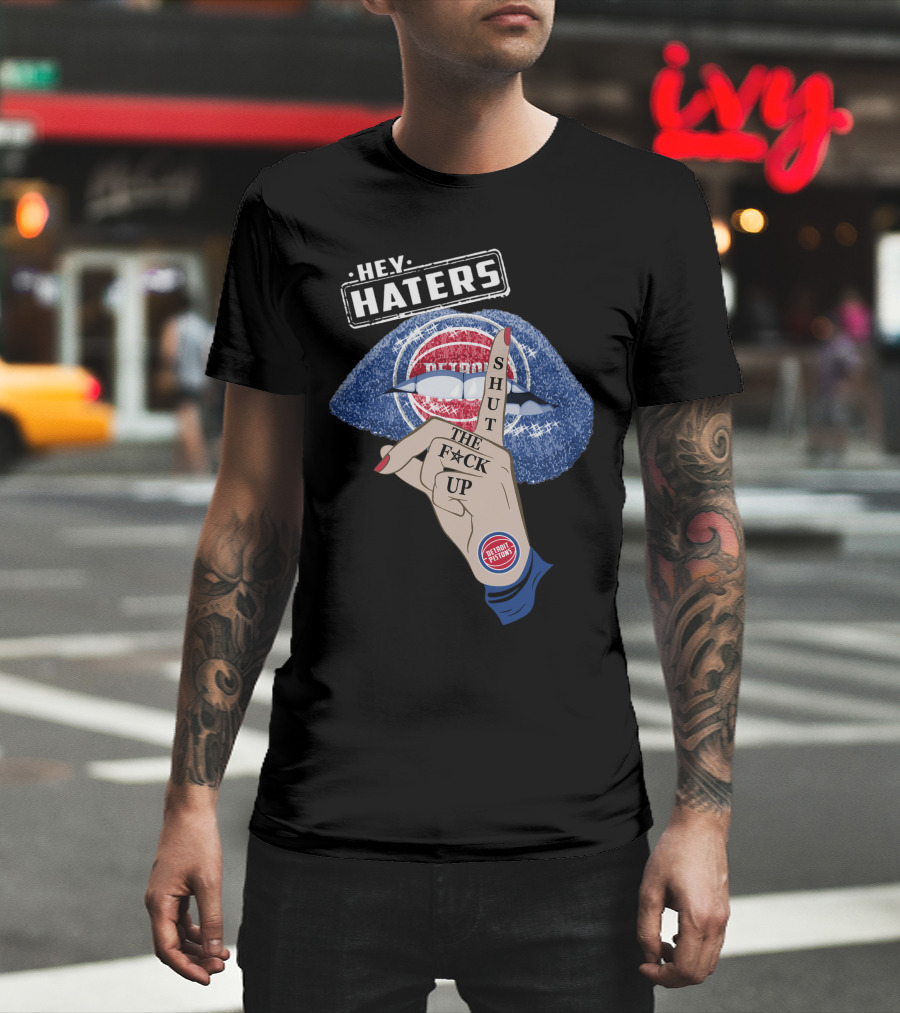 Hey Haters Detroit Pistons Shut The F**K Up T-Shirt