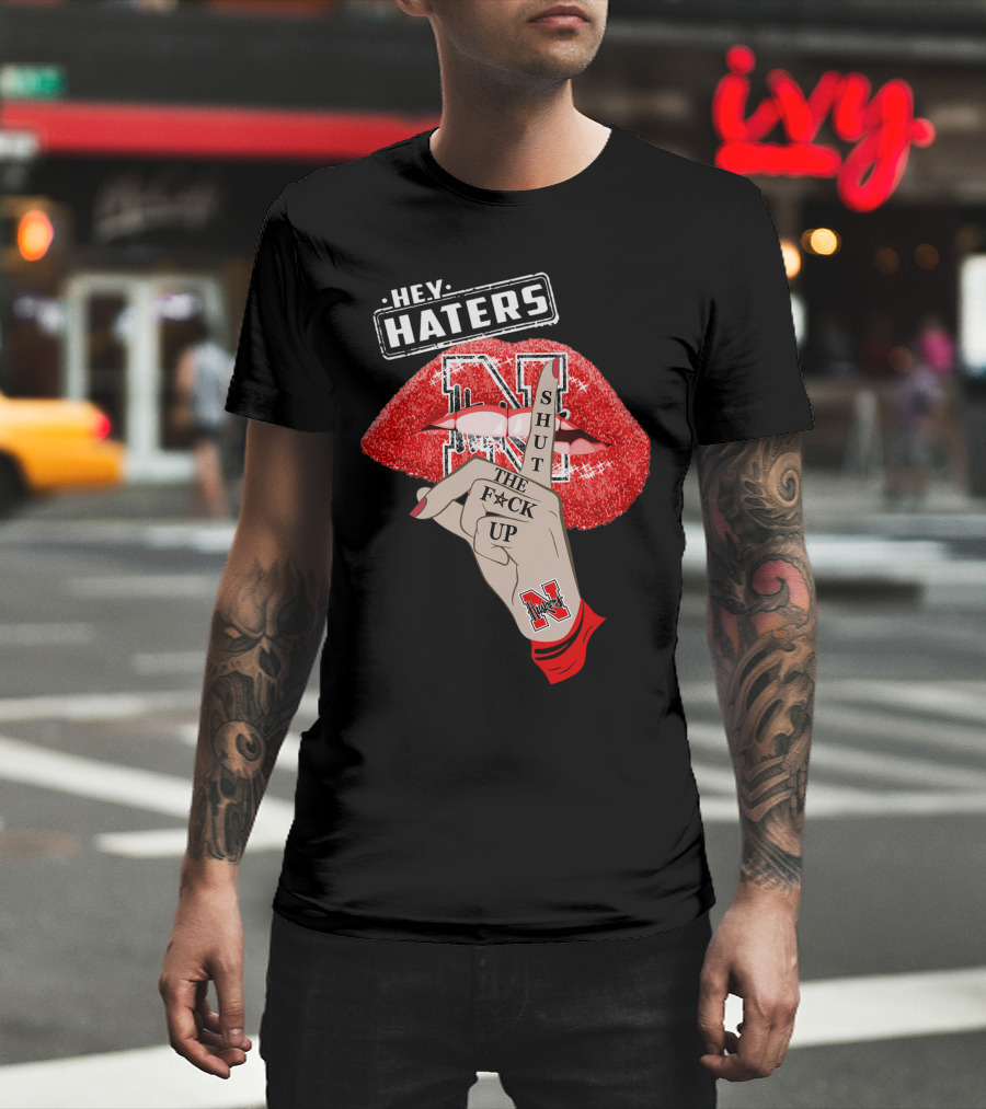 Hey Haters Nebraska Cornhuskers Shut The F**K Up Lip T-Shirt