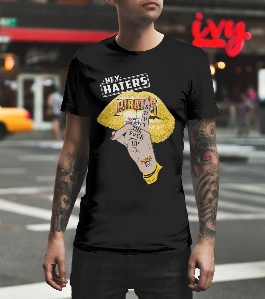Hey Haters Pittsburgh Pirates Shut The F**K Up T-Shirt