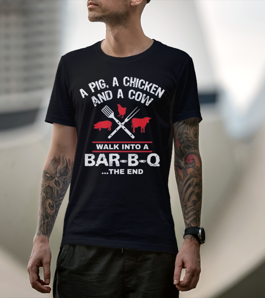 A Pig, A Chicken, And A Cow Walk Into A Bar-B-Q. The End T-Shirt