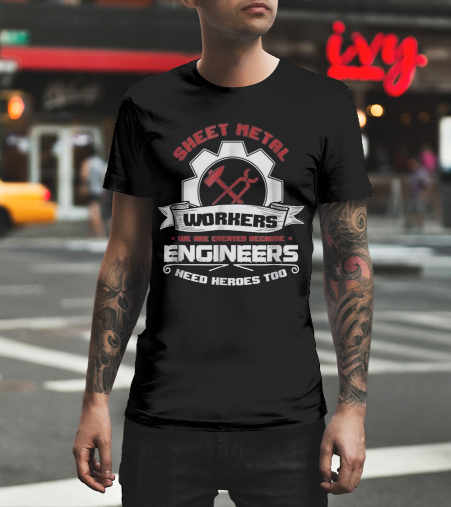 Sheet Metal Workers Engineers Need Heroes Too T-Shirt