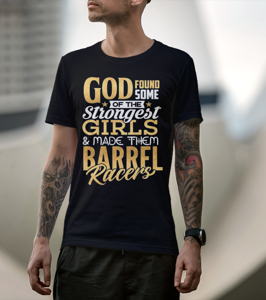 God Found Some Of The Strongest Girls And Made Them Barrel Racers T-Shirt