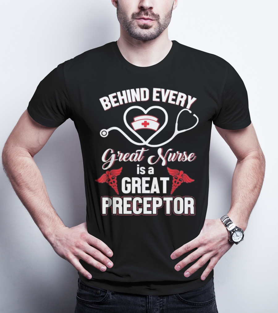 Behind Every Great Nurse Is A Great Preceptor Stethoscope Nurse Hat Caduceus T-Shirt