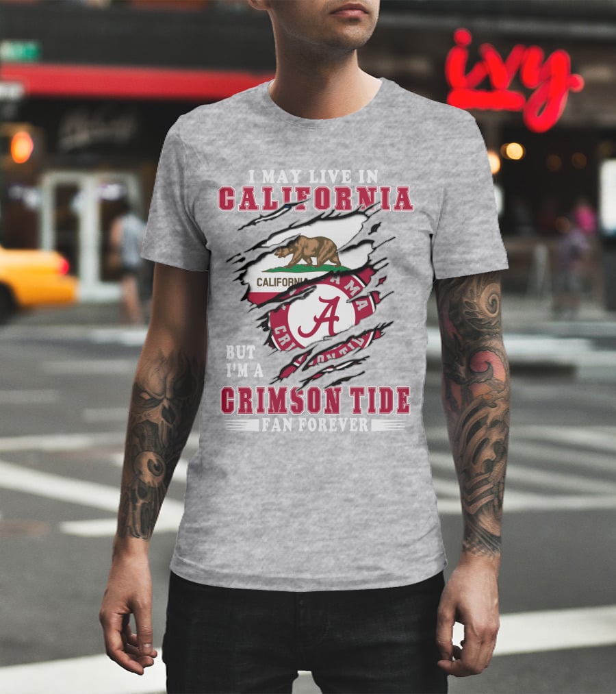 I May Live In California But I'm A Crimson Tide Fan Forever T-Shirt