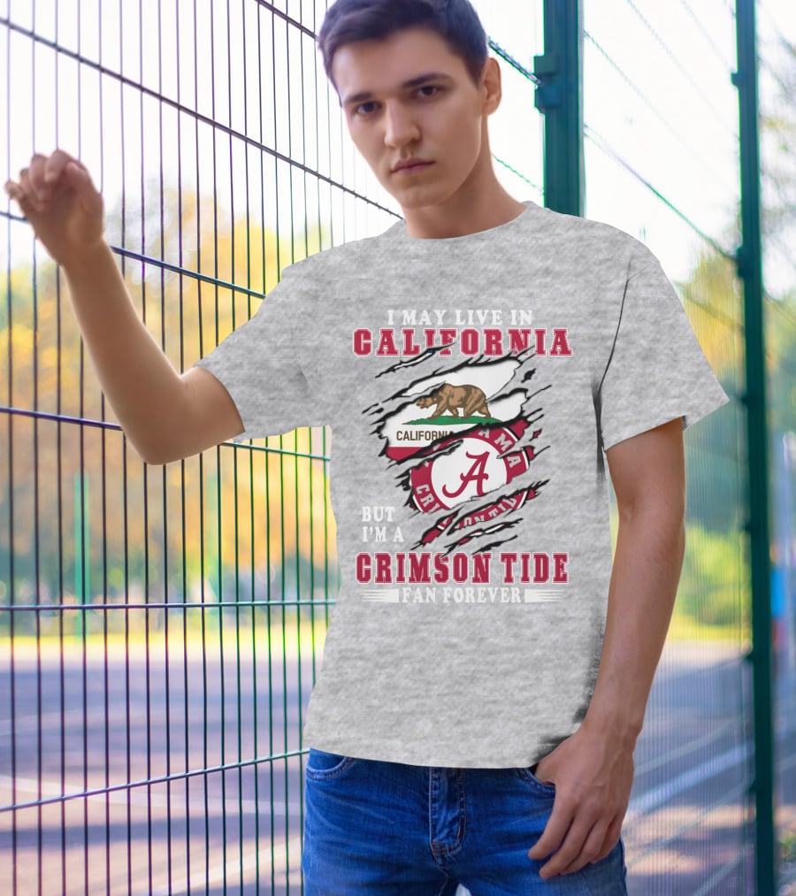 I May Live In California But I'm A Crimson Tide Fan Forever T-Shirt