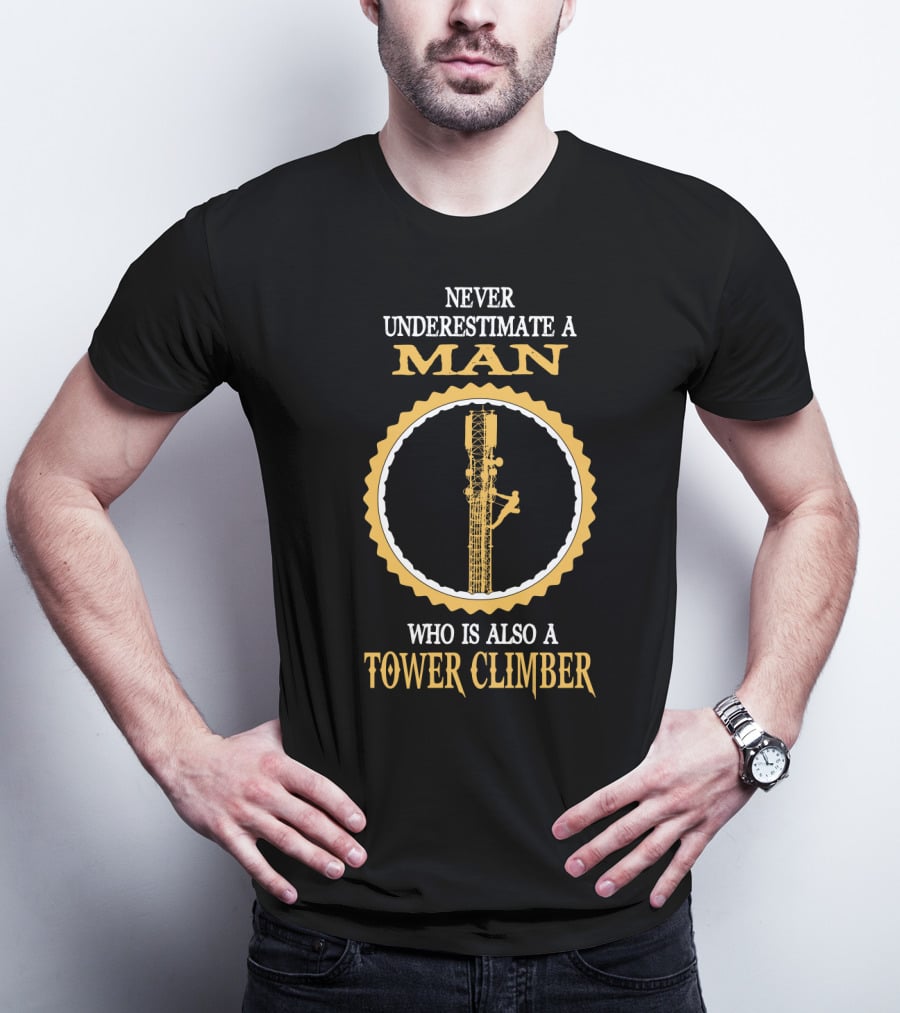 Never Underestimate A Man Who Is Also A Tower Climber T-Shirt