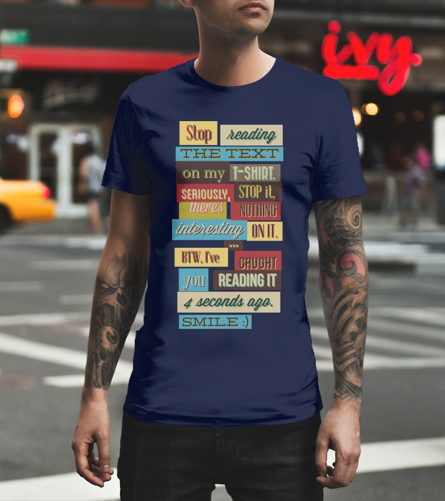 Stop Reading The Text On My T-Shirt Stop It Nothing Interesting On It Smile T-Shirt